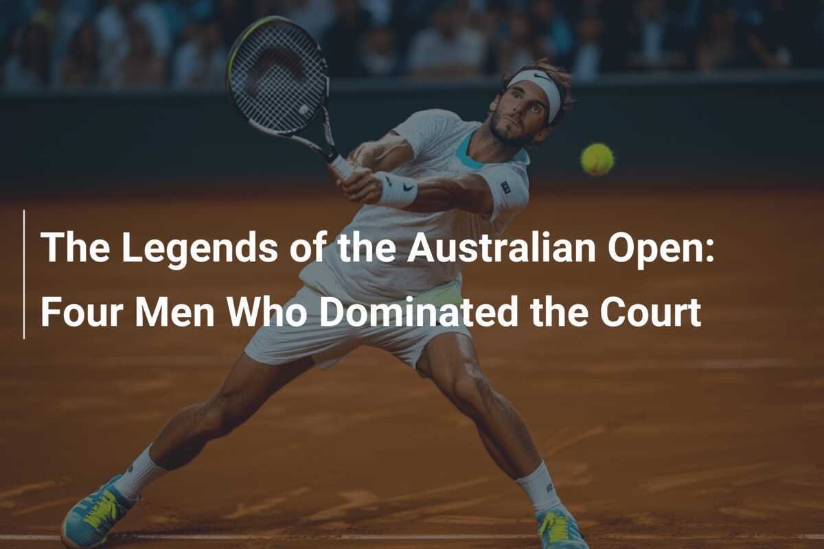 The Legends of the Australian Open: Four Men Who Dominated the Court ...