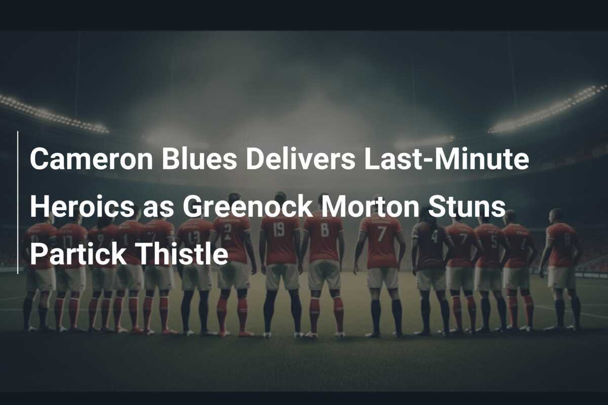 Cameron Blues Brilha com Heróis de Última Hora e Greenock Morton ...