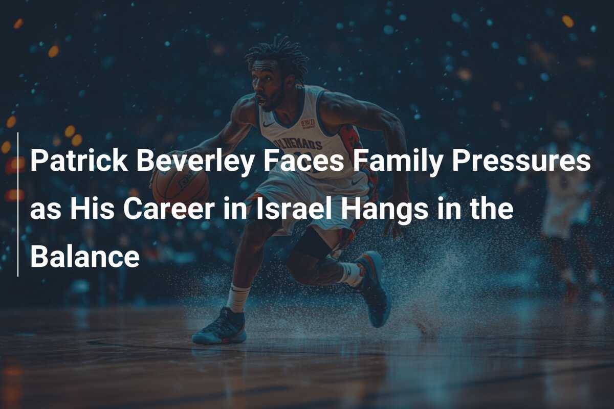 Patrick Beverley Enfrenta Pressões Familiares Enquanto Sua Carreira em ...