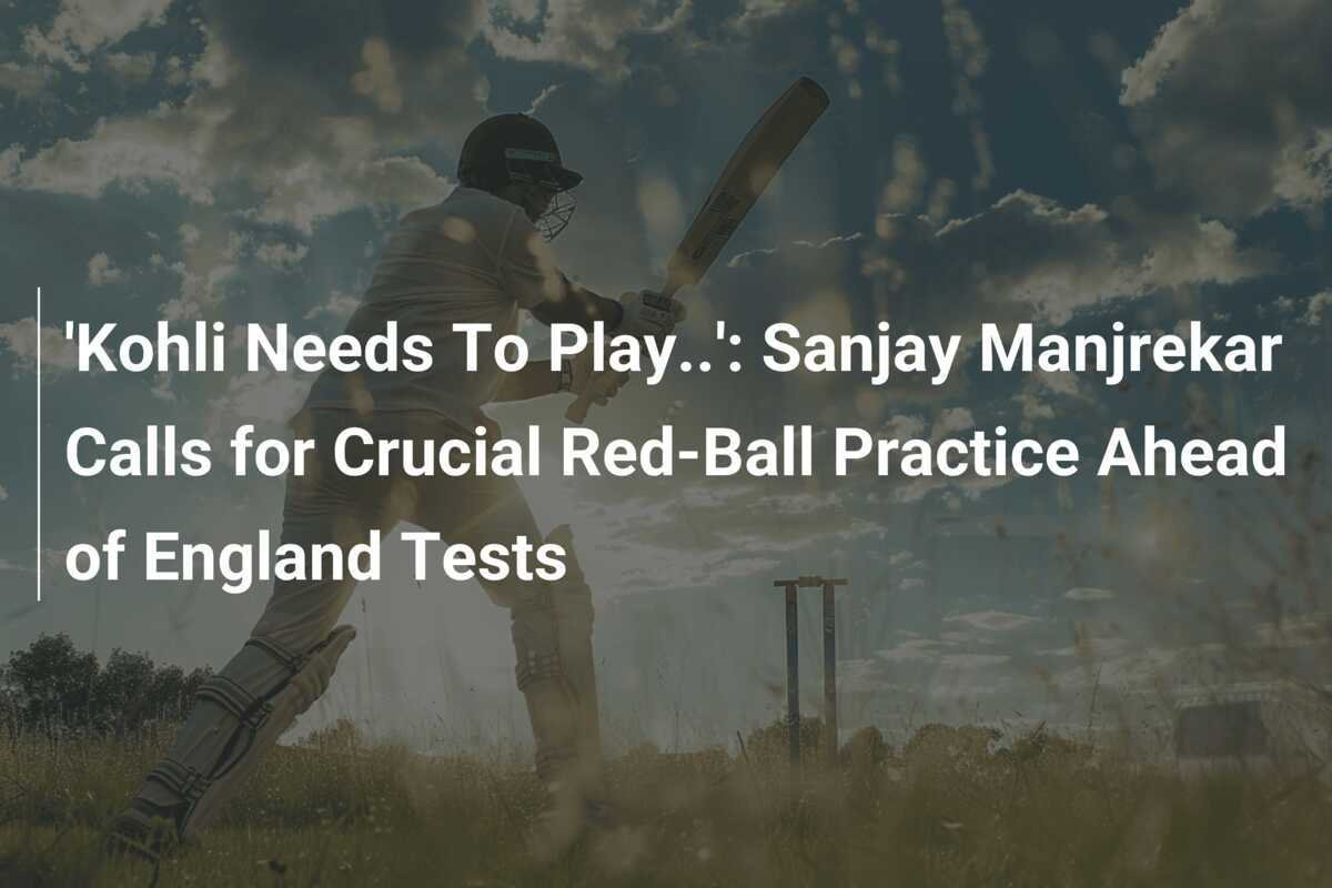 'Kohli Moet Spelen..': Sanjay Manjrekar Roept op Tot Cruciale Rode-Bal ...