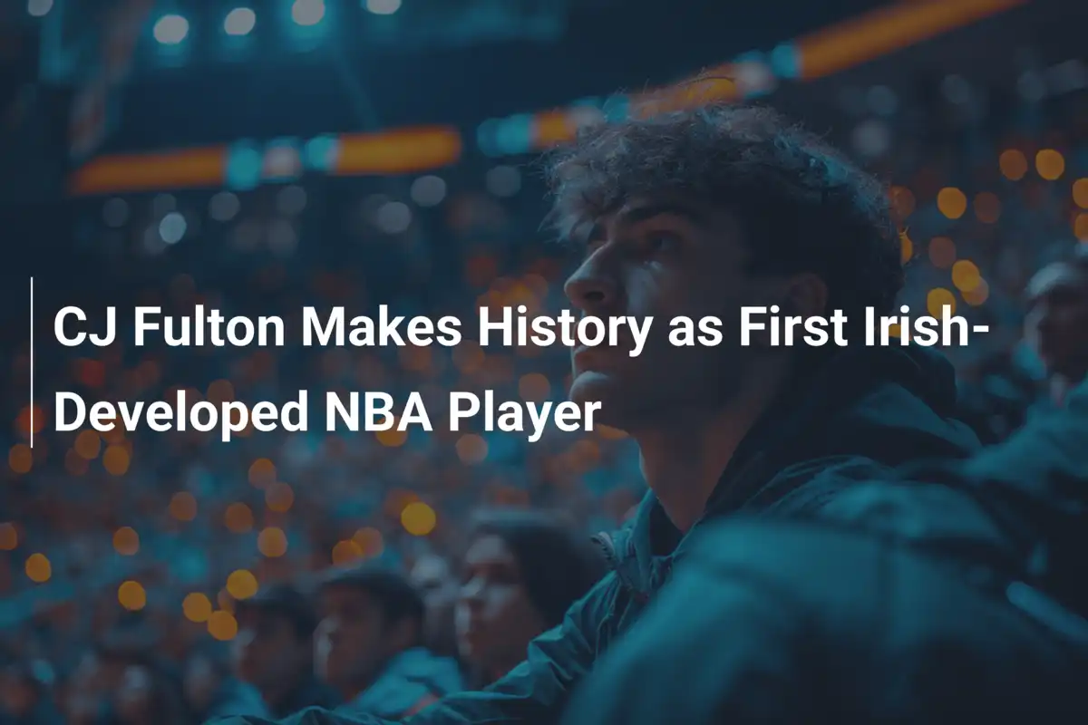 CJ Fulton Makes History as First Irish-Developed NBA Player - footboom1.com