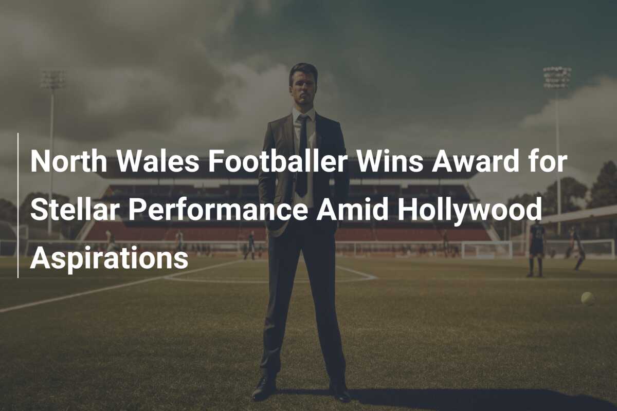 North Wales Footballer Wins Award for Stellar Performance Amid ...