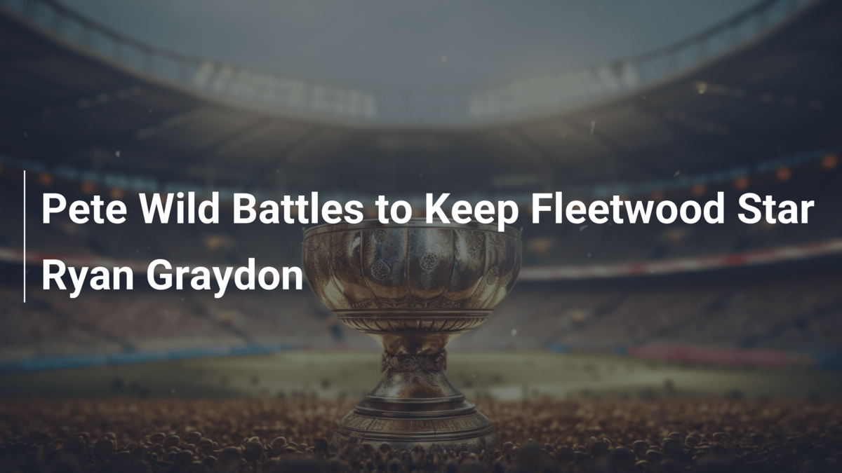 Pete Wild Battles to Keep Fleetwood Star Ryan Graydon - footboom1.com
