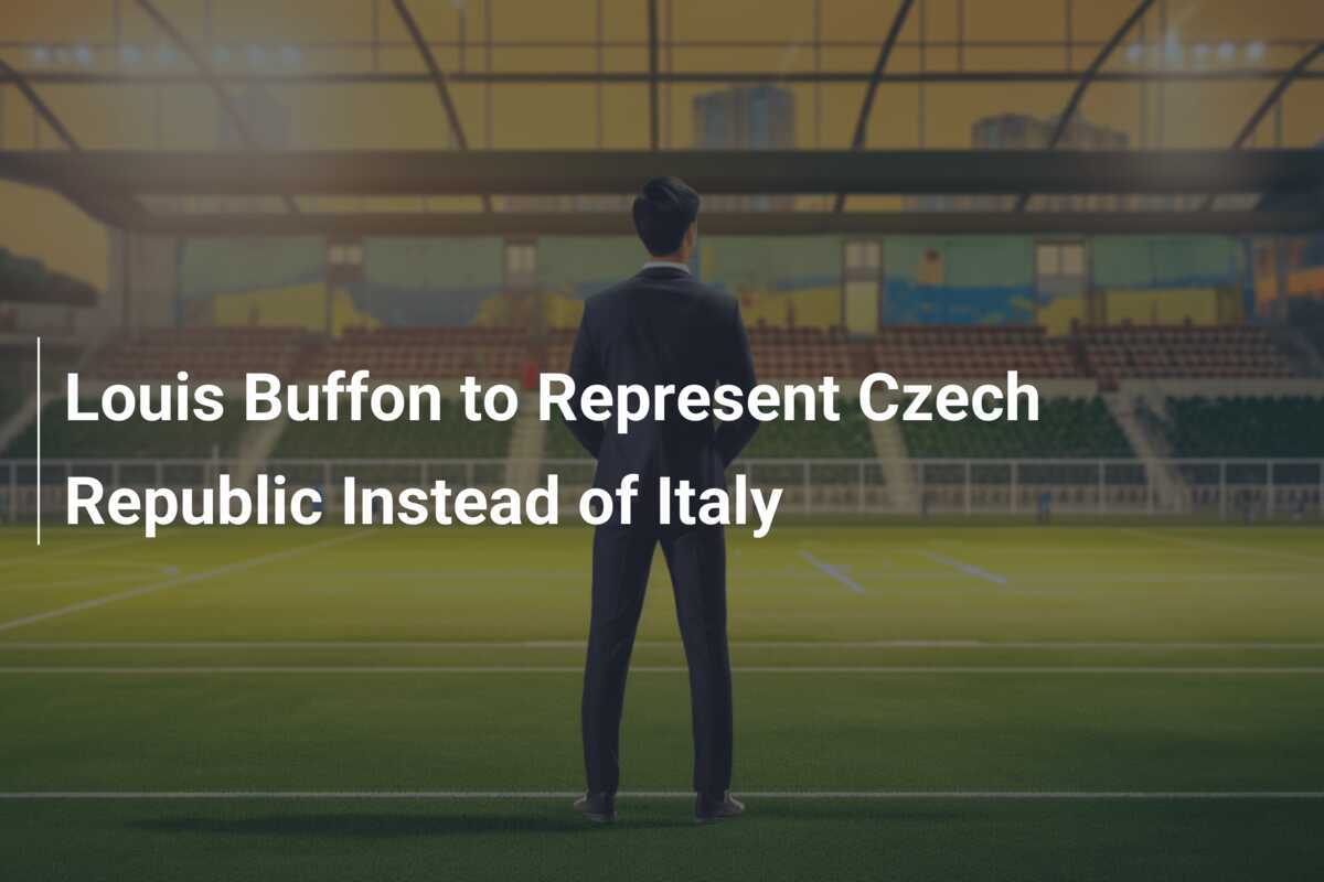 Louis Buffon to Represent Czech Republic Instead of Italy - footboom1.com