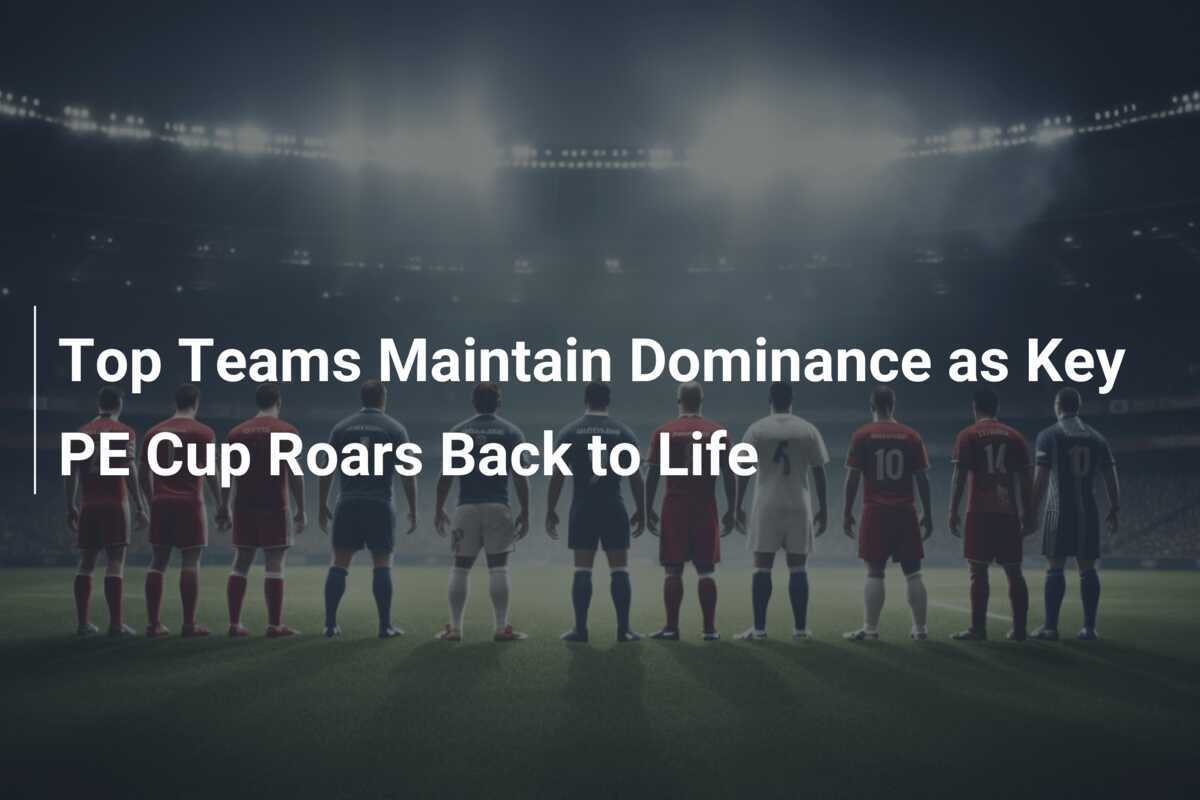 Top Teams Maintain Dominance as Key PE Cup Roars Back to Life ...