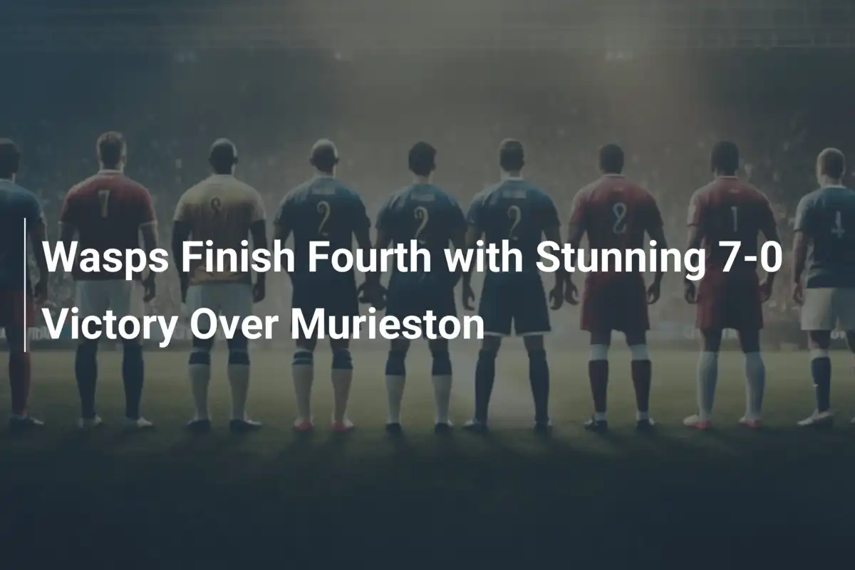 Wasps Finish Fourth with Stunning 7-0 Victory Over Murieston ...