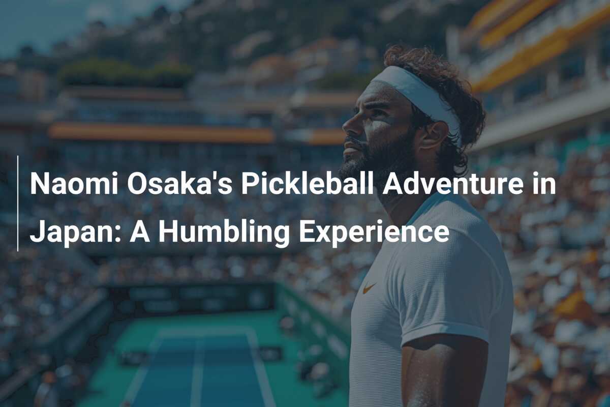 Naomi Osaka's Pickleball Adventure in Japan: A Humbling Experience - footboom1.com