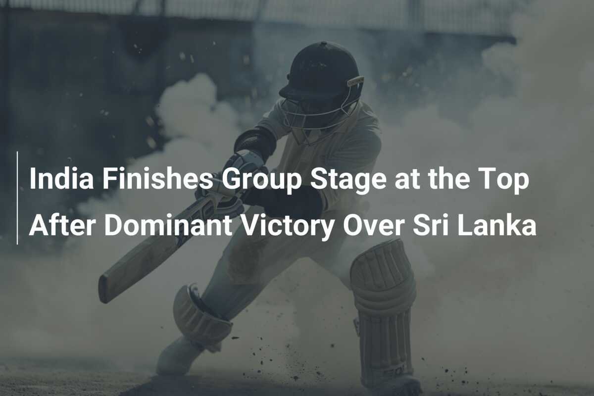 India Finishes Group Stage at the Top After Dominant Victory Over Sri ...