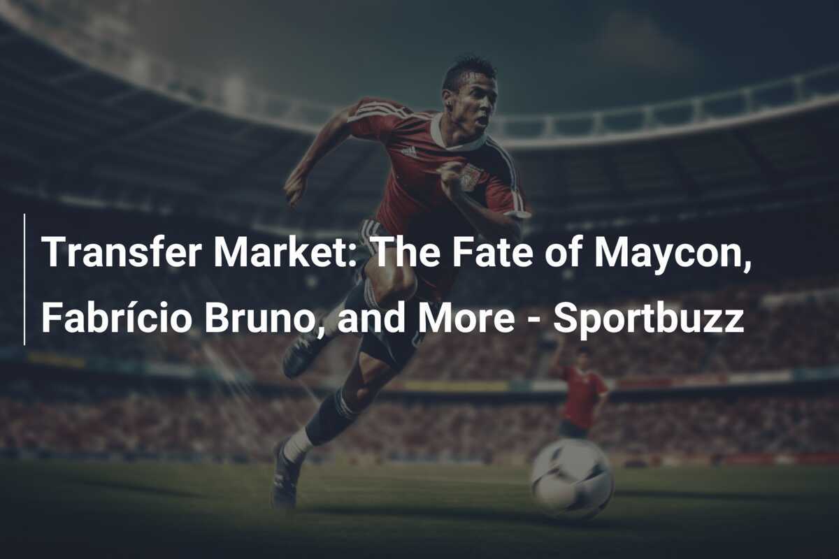 Transfer Market: The Fate of Maycon, Fabrício Bruno, and More - Sportbuzz - footboom1.com