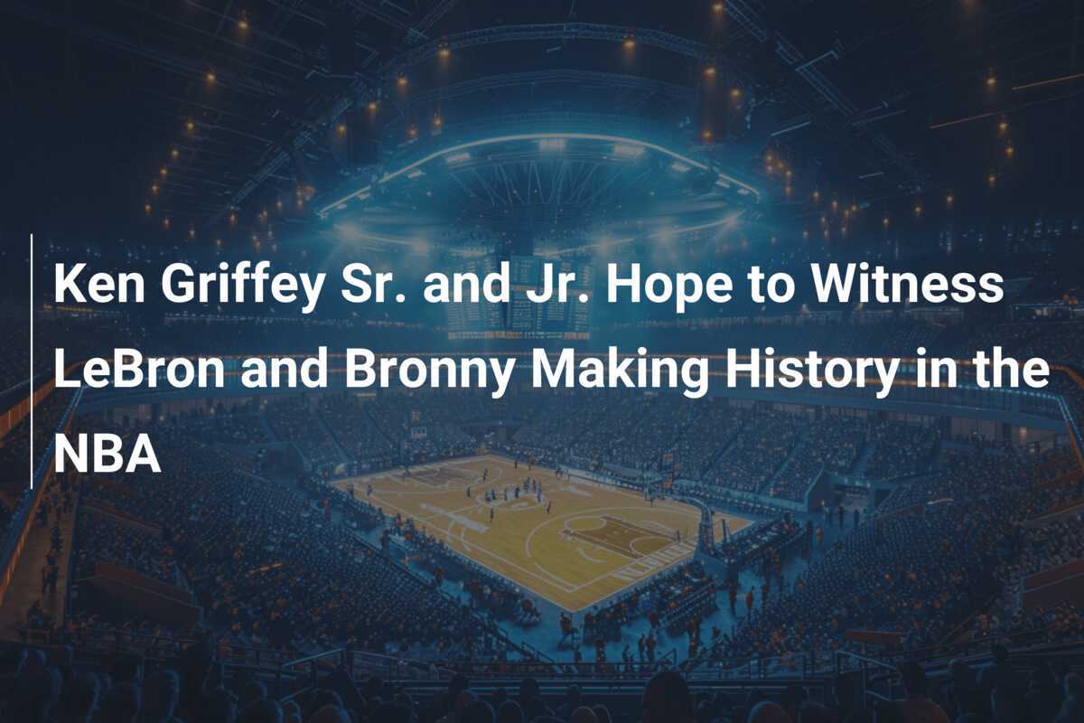 Ken Griffey Sr. e Jr. Esperam testemunhar LeBron e Bronny fazendo ...