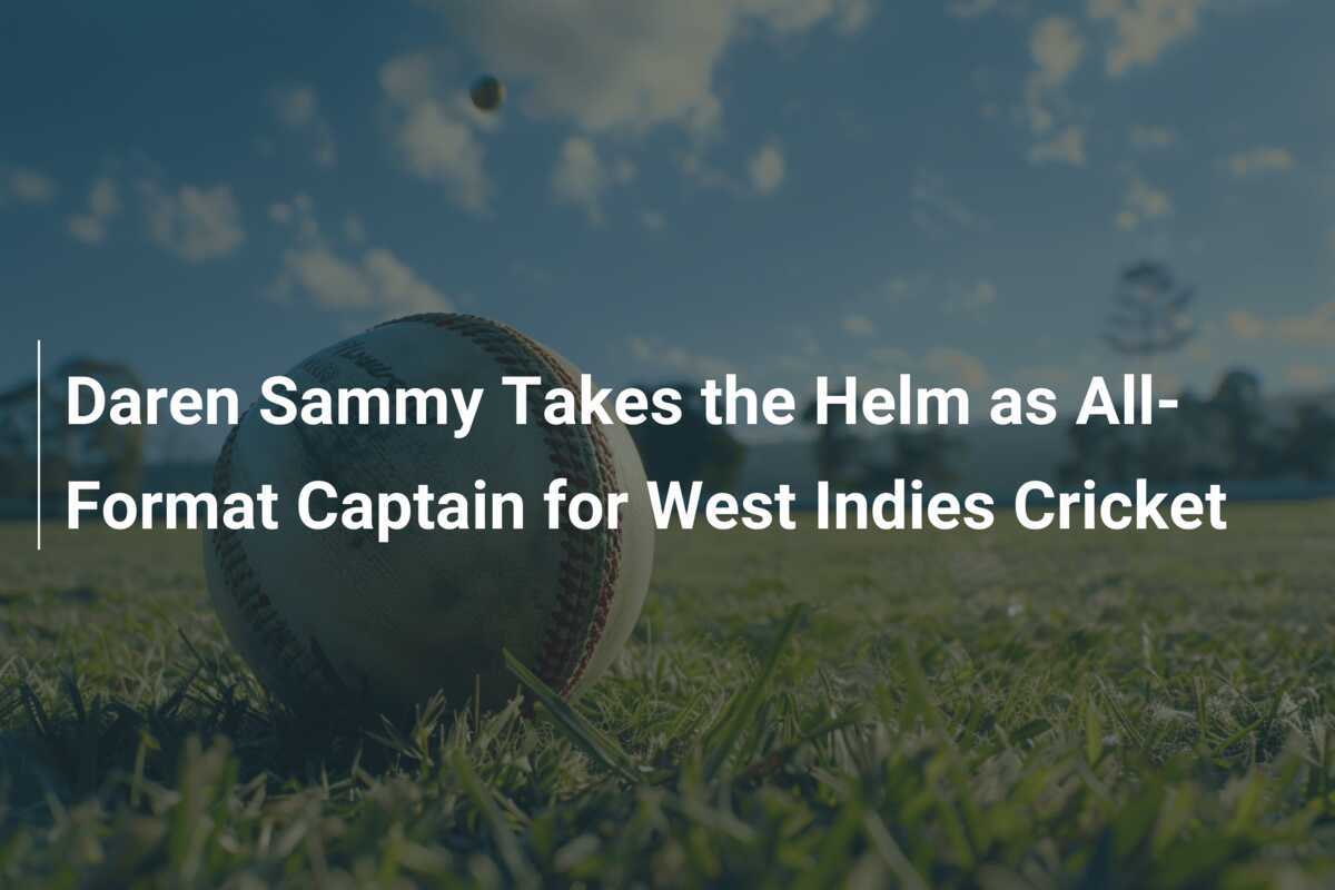 Daren Sammy Takes the Helm as All-Format Captain for West Indies ...