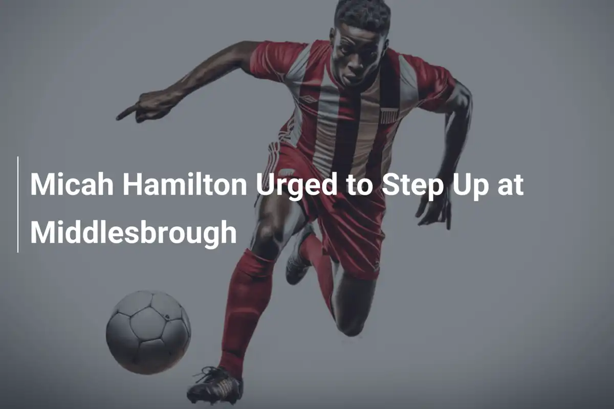 Micah Hamilton, desafiado a brillar en Middlesbrough: ¡Es hora de subir ...