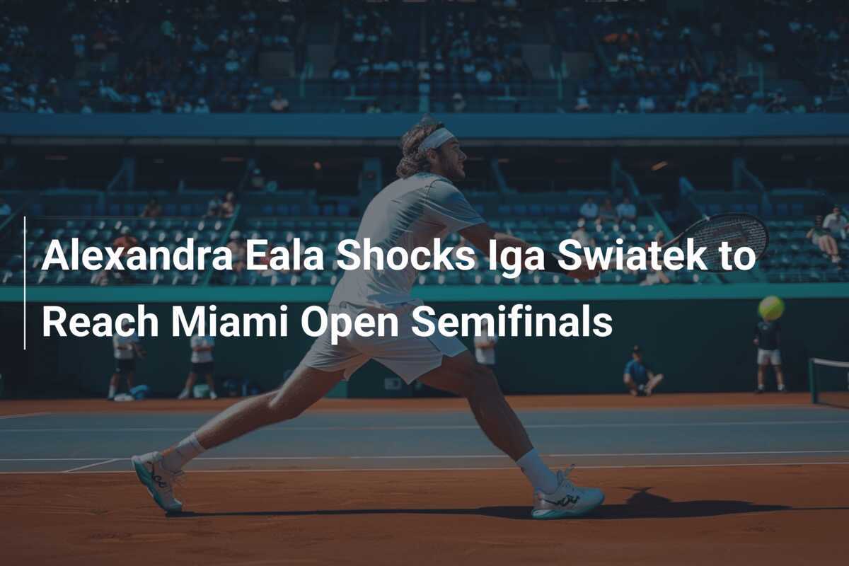 Alexandra Eala Shocks Iga Swiatek to Reach Miami Open Semifinals ...