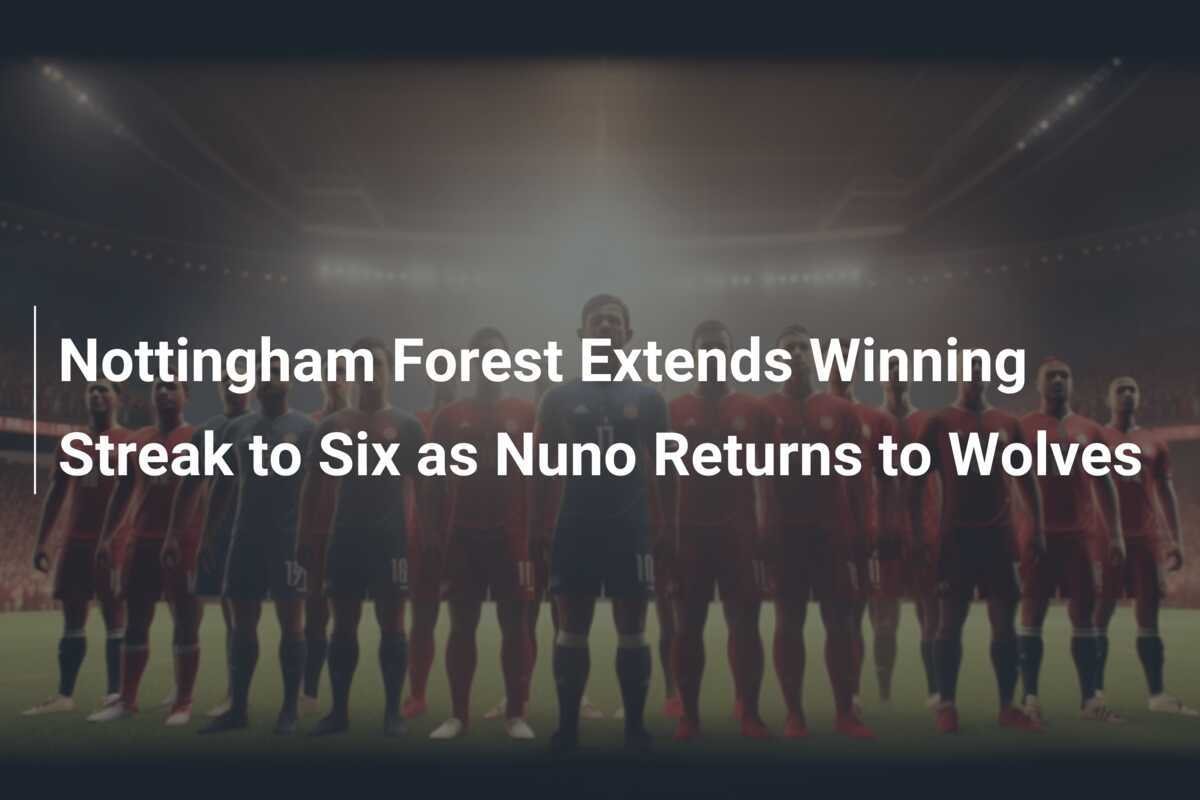 Nottingham Forest Amplia Série de Vitórias para Seis com Retorno de ...