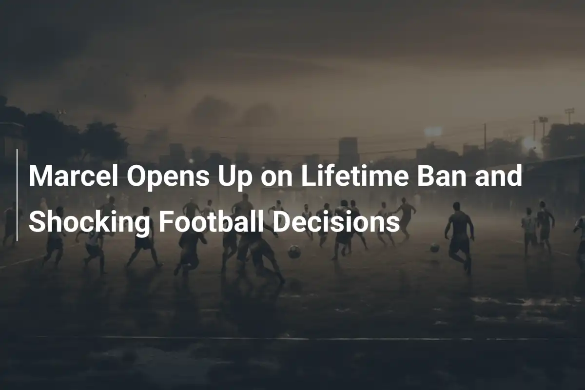Marcel Opens Up on Lifetime Ban and Shocking Football Decisions ...