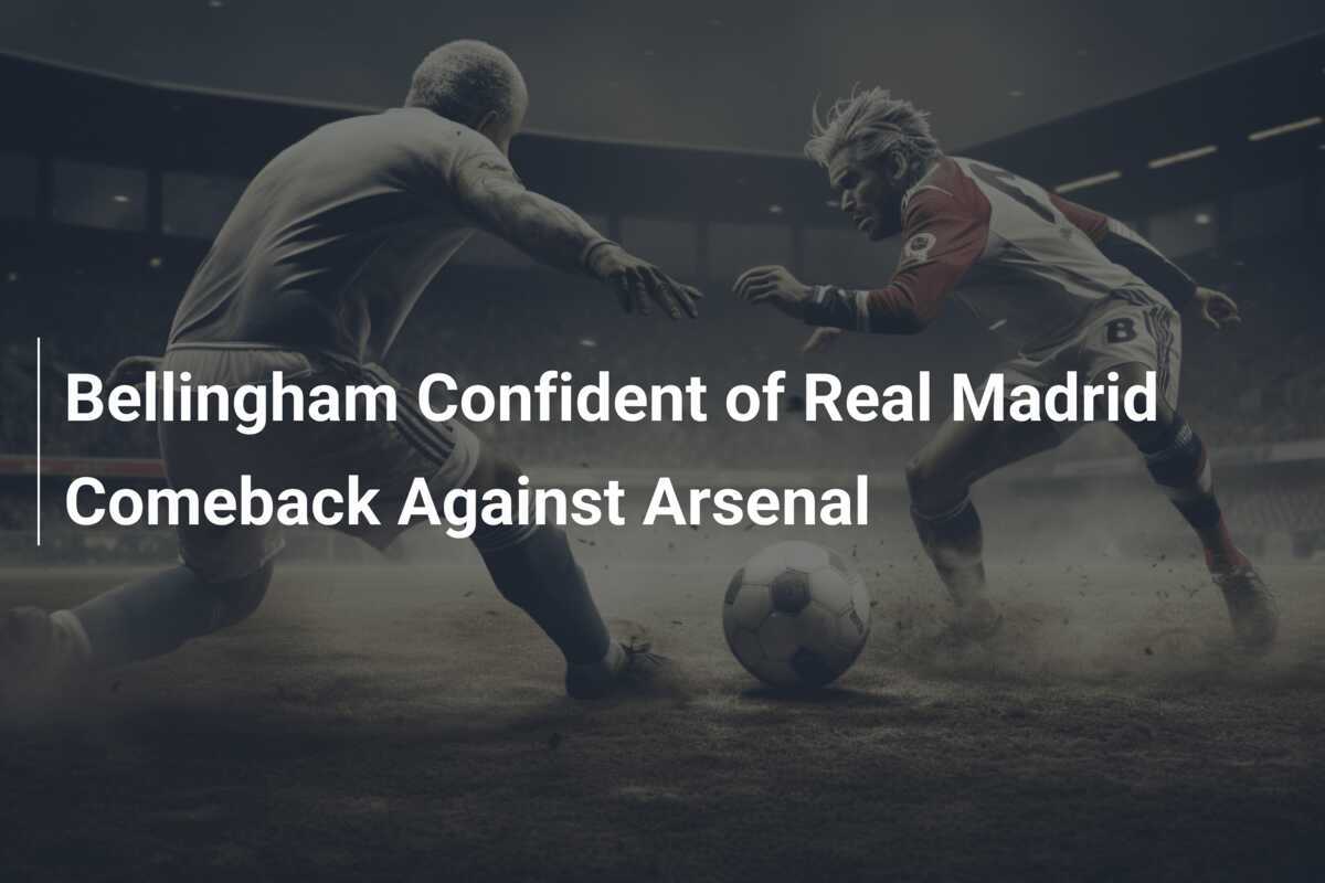 Bellingham voller Zuversicht auf Comeback von Real Madrid gegen Arsenal ...