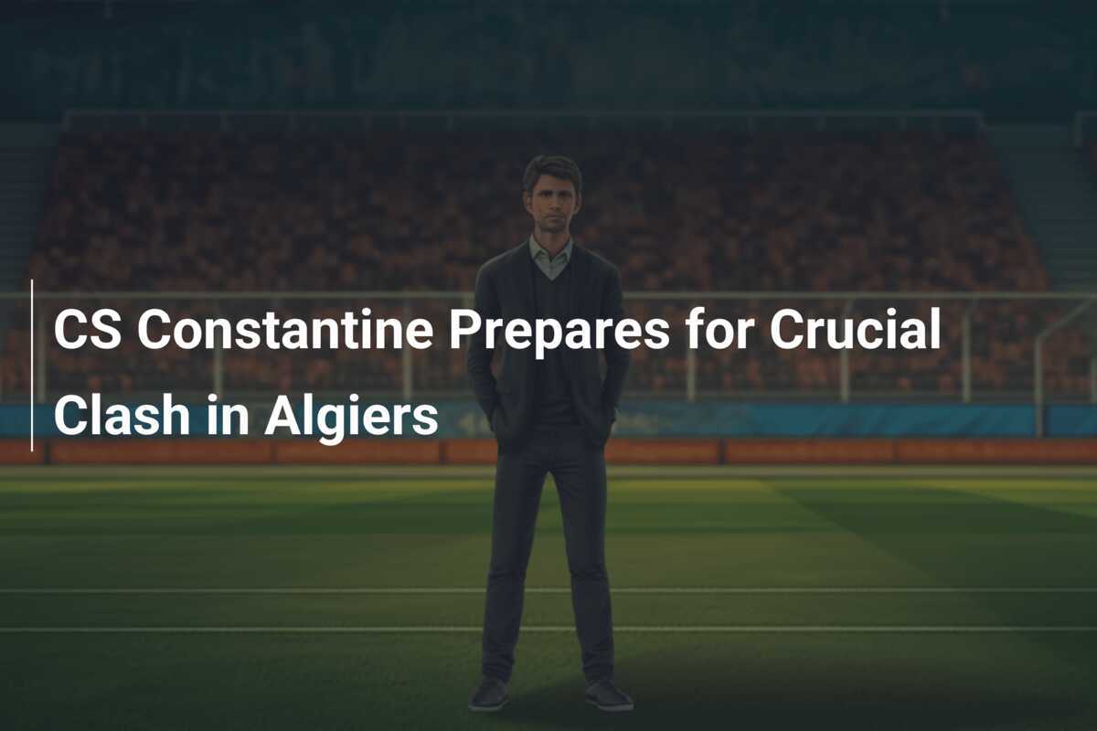 CS Constantine bereit für entscheidendes Spiel in Algier - footboom1.com