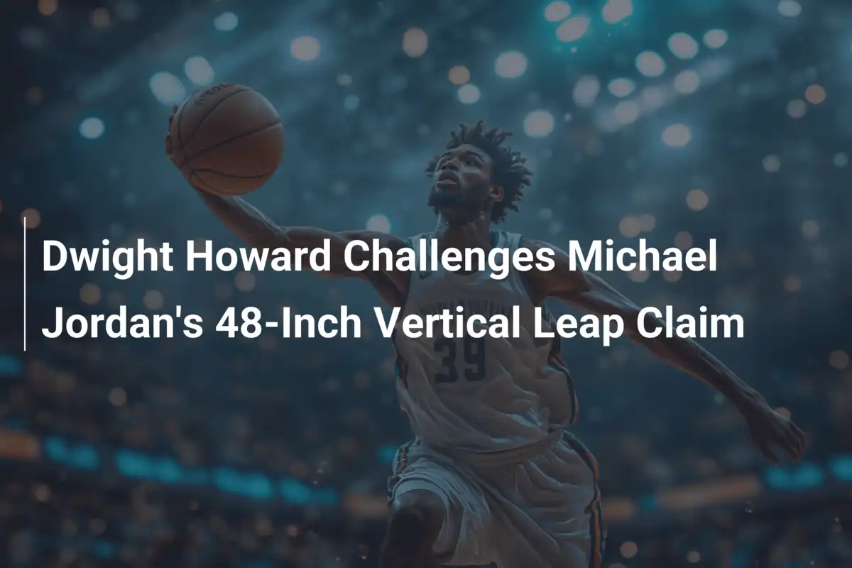 Dwight Howard Challenges Michael Jordan's 48-Inch Vertical Leap Claim ...