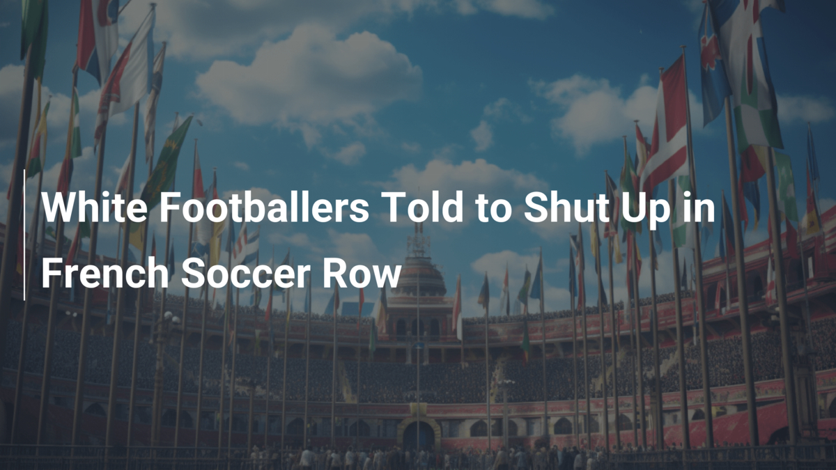 White Footballers Told to Shut Up in French Soccer Row - footboom1.com