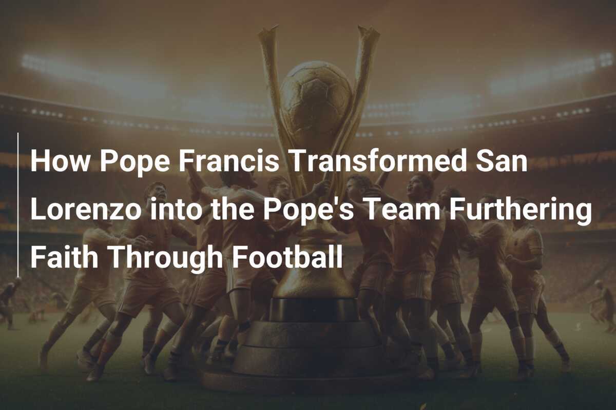 How Pope Francis Transformed San Lorenzo into the Pope's Team ...
